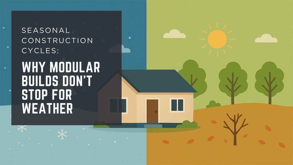 Seasonal Construction Cycles: Why Modular Builds Don’t Stop for Weather ...